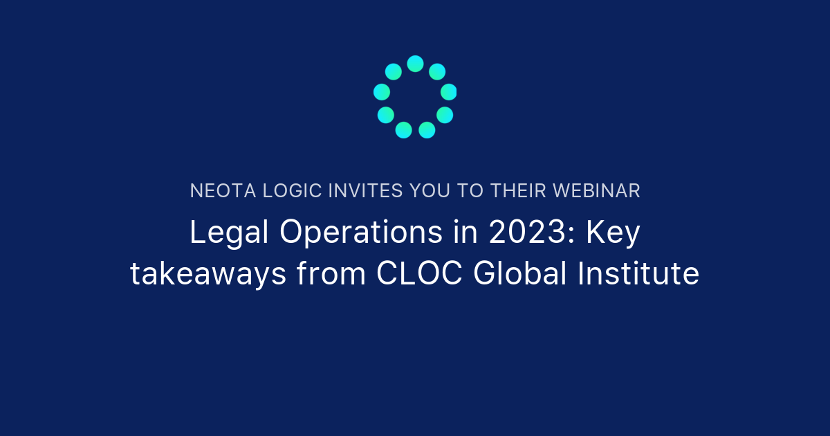 Legal Operations in 2023: Key takeaways from CLOC Global Institute | Neota