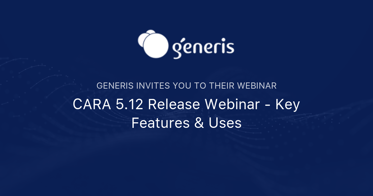 CARA 5.12 Release Webinar - Key Features & Uses | Generis
