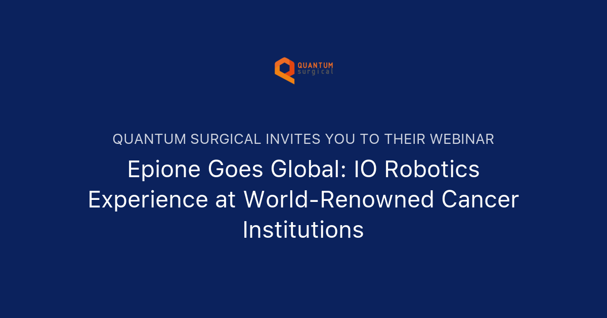 Epione Goes Global: IO Robotics Experience at World-Renowned Cancer Institutions | Quantum Surgical