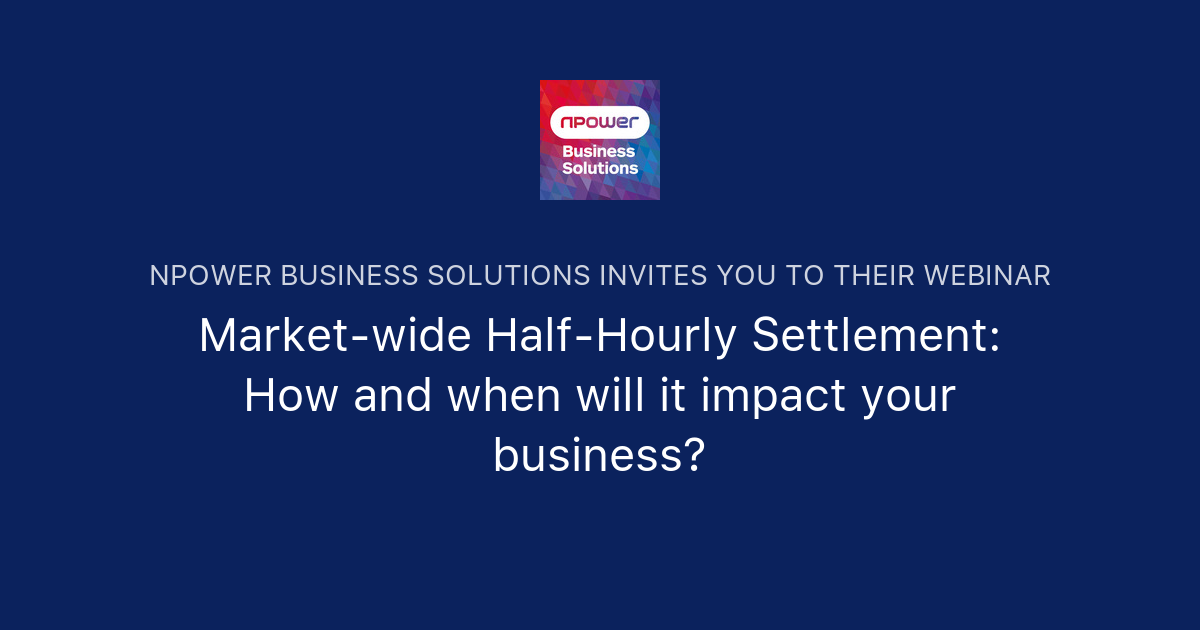 Market-wide Half-Hourly Settlement: How and when will it impact your ...