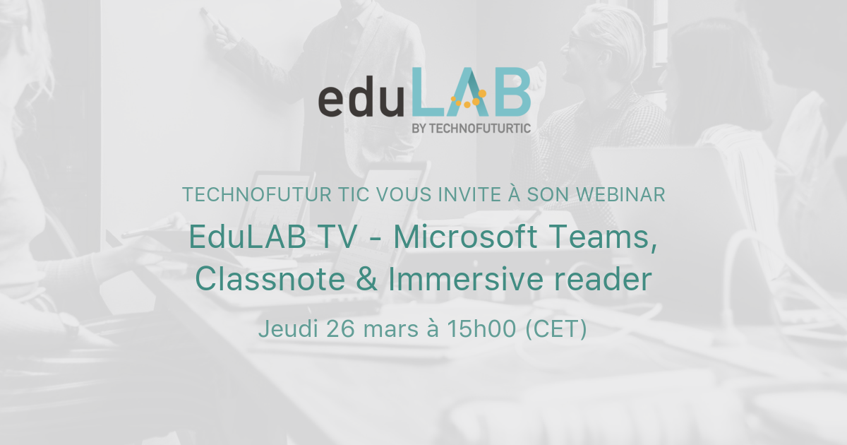 EduLAB TV - Microsoft Teams, Classnote & Immersive reader | TechnofuturTIC