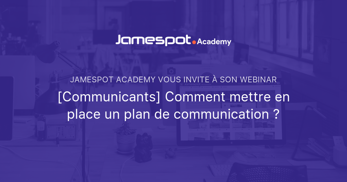 [Communicants] Comment mettre en place un plan de communication ? | Jamespot Academy