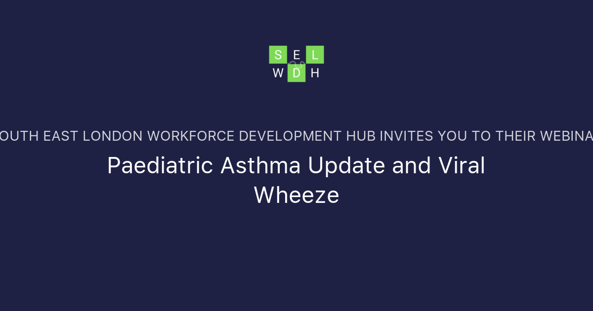 Paediatric Asthma Update and Viral Wheeze | South East London Workforce ...