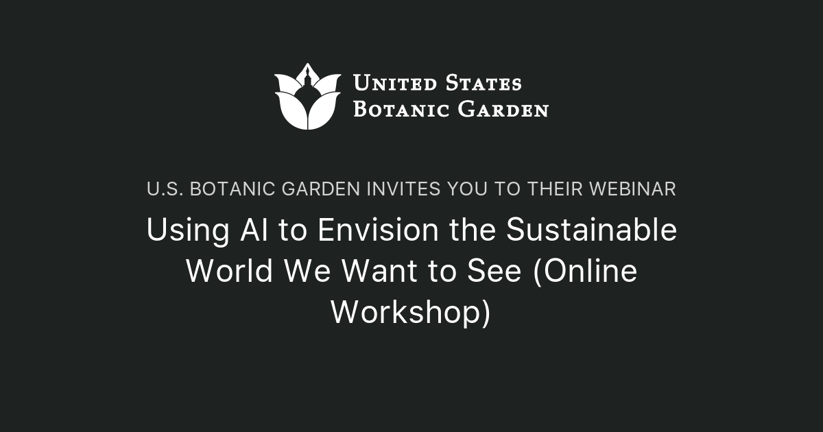 Using AI to Envision the Sustainable World We Want to See (Online Workshop) | U.S. Botanic Garden