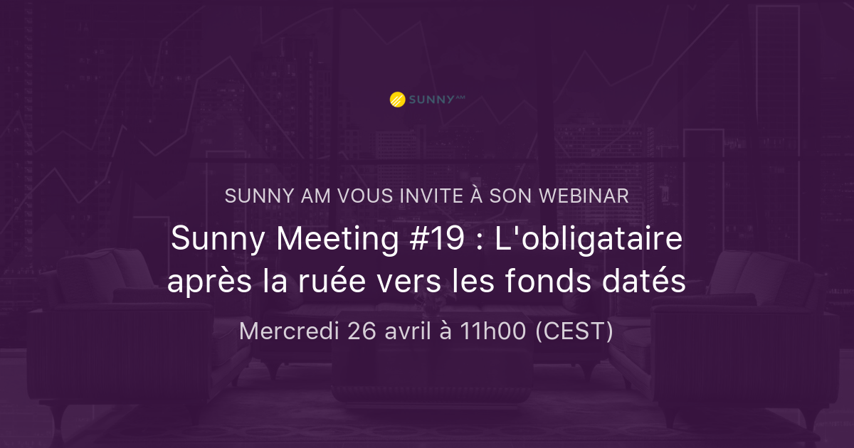 Sunny Meeting #19 : L'obligataire après la ruée vers les fonds datés ...