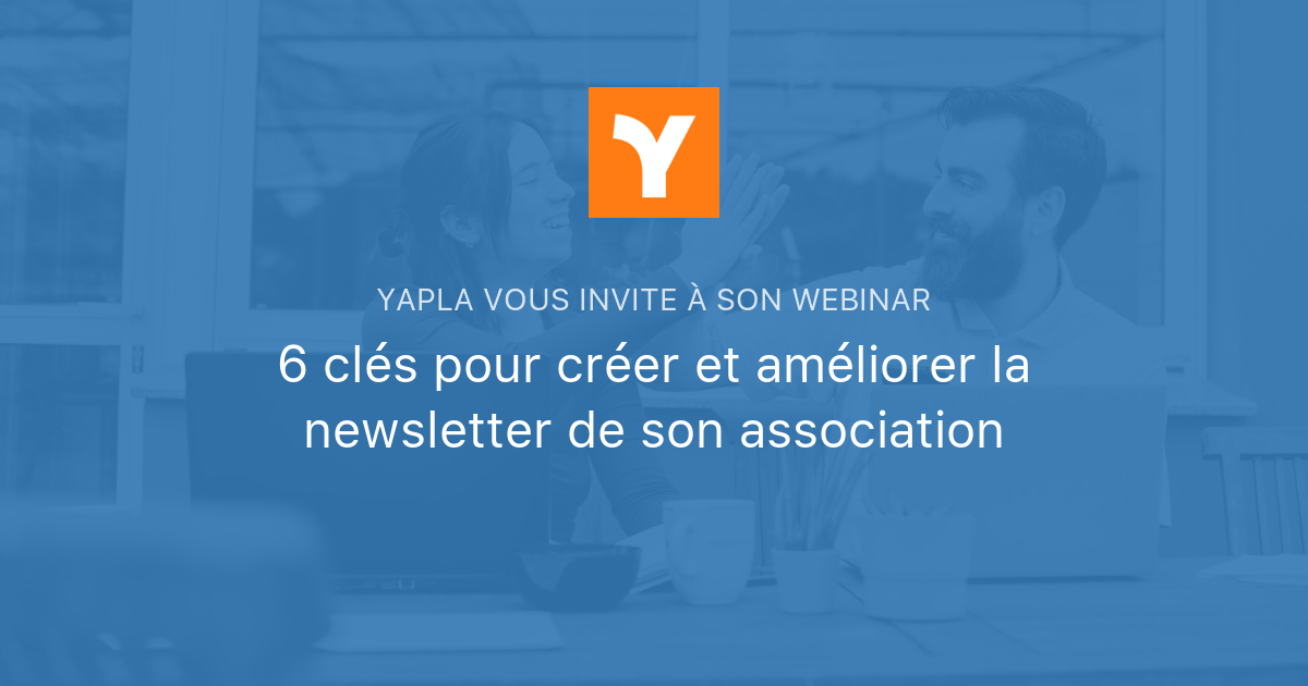 6 clés pour créer et améliorer la newsletter de son association | Yapla