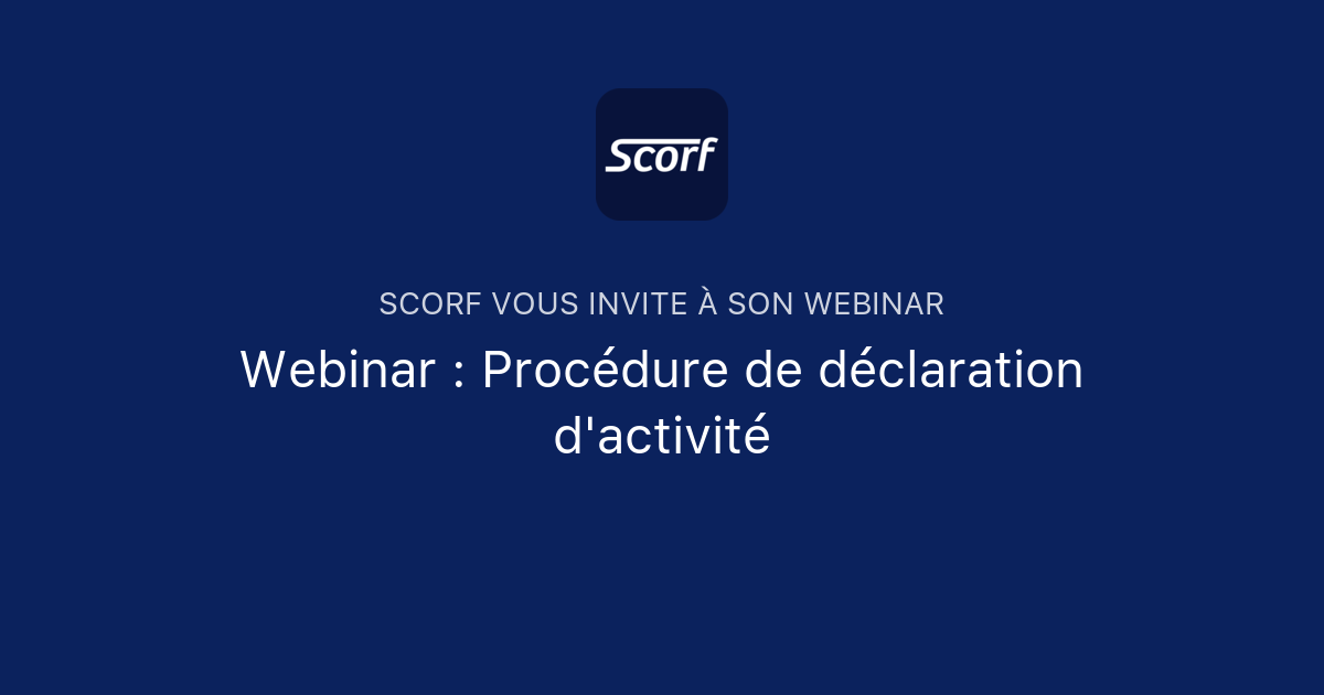 Webinar : Procédure de déclaration d'activité | SCORF : Société ...