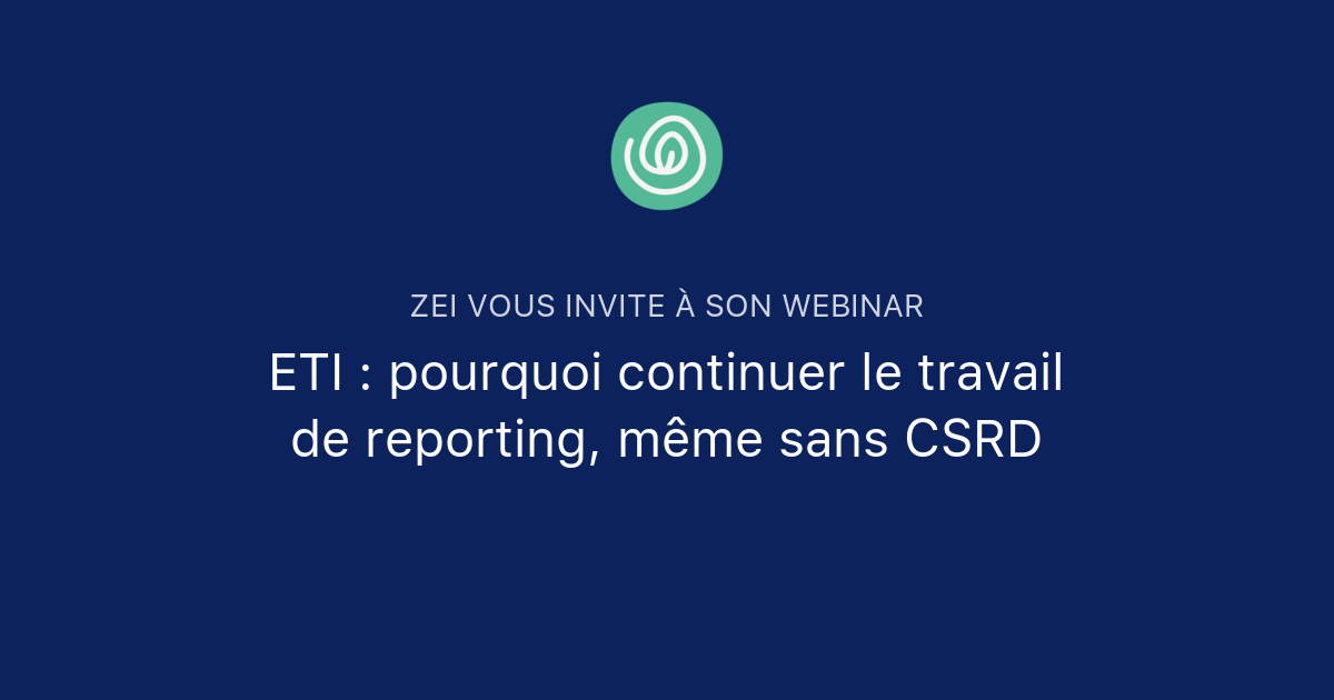 ETI : pourquoi continuer le travail de reporting, même sans CSRD | Zei
