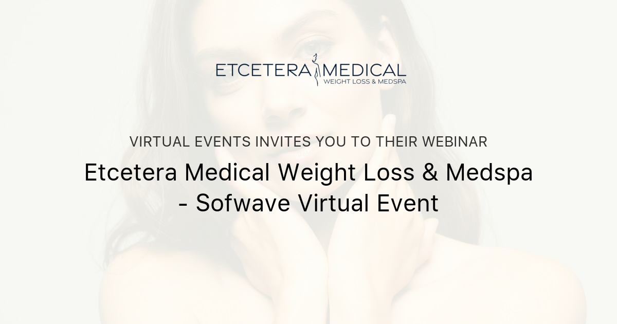Etcetera Medical Weight Loss & Medspa - Sofwave Virtual Event | Virtual Events