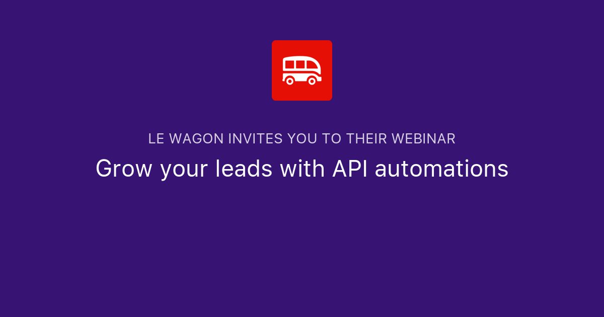 Grow your leads with API automations | Le Wagon