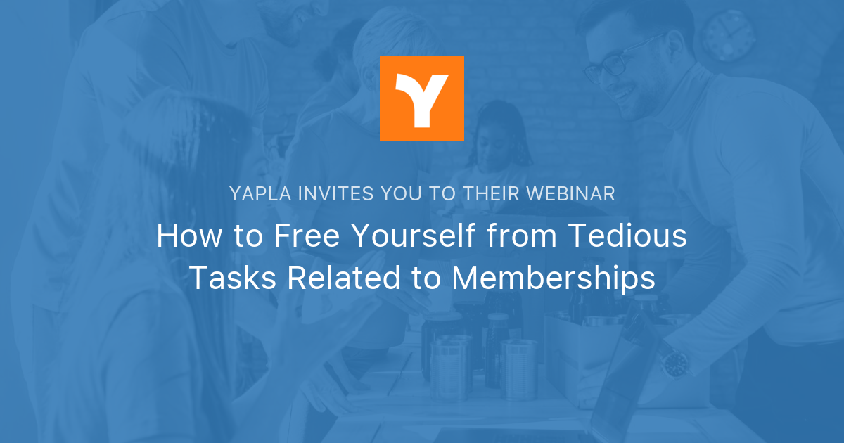 How to Free Yourself from Tedious Tasks Related to Memberships | Yapla