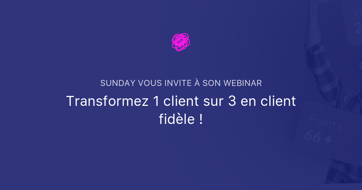 Transformez 1 client sur 3 en client fidèle ! | sunday