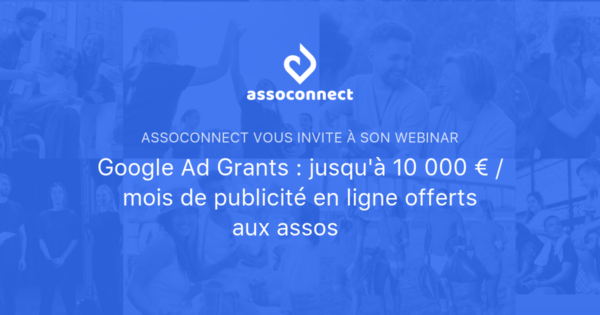 Google Ad Grants : jusqu'à 10 000 € / mois de publicité en ligne offerts aux assos 💸 | AssoConnect