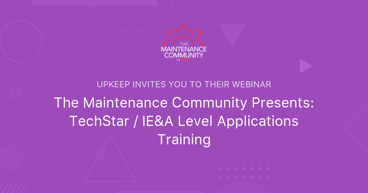 The Maintenance Community Presents: TechStar / IE&A Level Applications Training | UpKeep