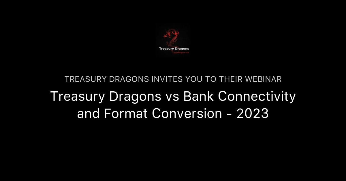 Treasury Dragons vs Bank Connectivity and Format Conversion - 2023 ...