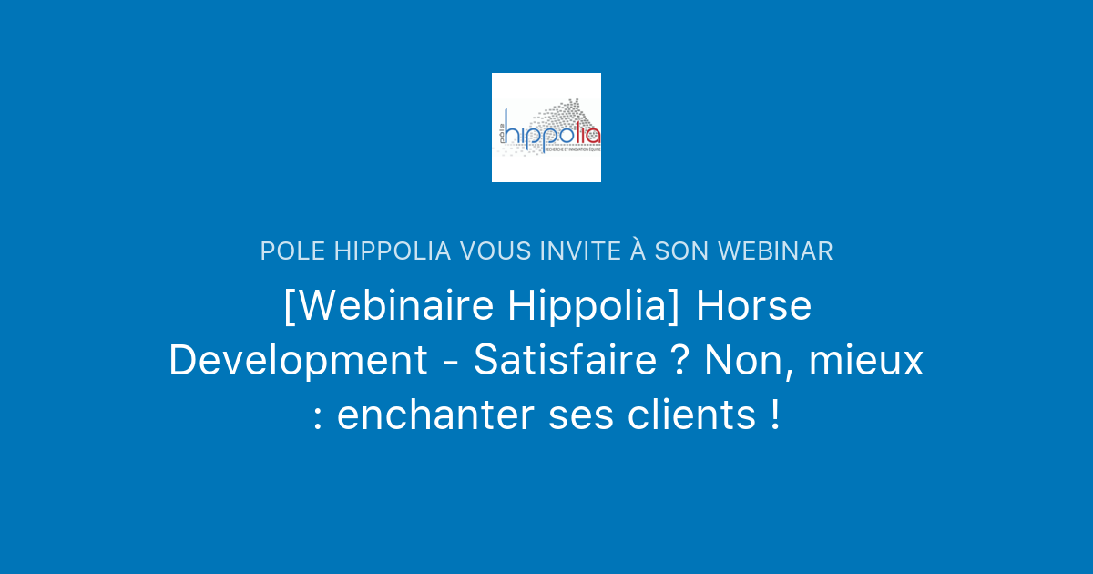 [Webinaire Hippolia] Horse Development - Satisfaire ? Non, mieux : enchanter ses clients ...