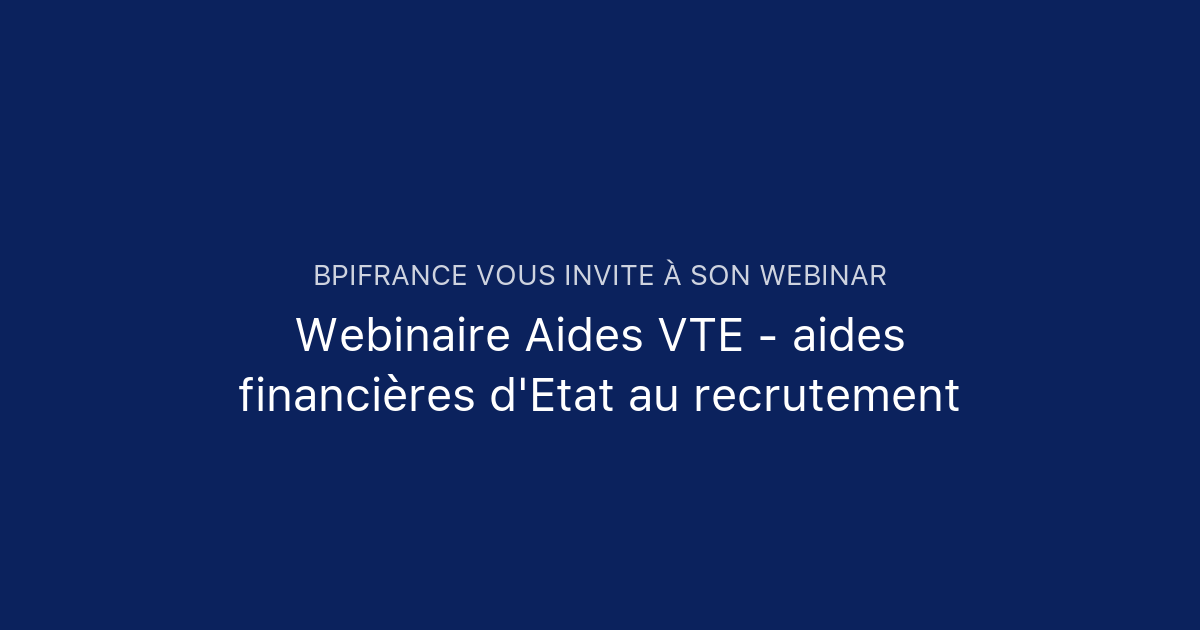 Webinaire Aides VTE - aides financières d'Etat au recrutement | Bpifrance