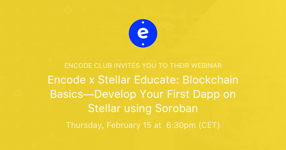 Encode x Stellar Educate: Blockchain Basics—Develop Your First Dapp on ... Encode x Stellar Educate: Blockchain Basics—Develop Your First Dapp on ...