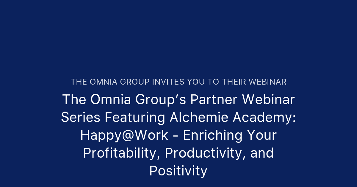 The Omnia Group’s Partner Webinar Series Featuring Alchemie Academy: Happy@Work - Enriching Your ...