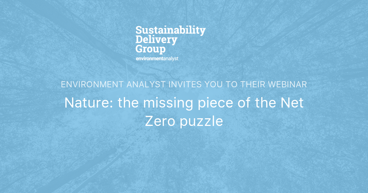Nature: the missing piece of the Net Zero puzzle | Environment Analyst