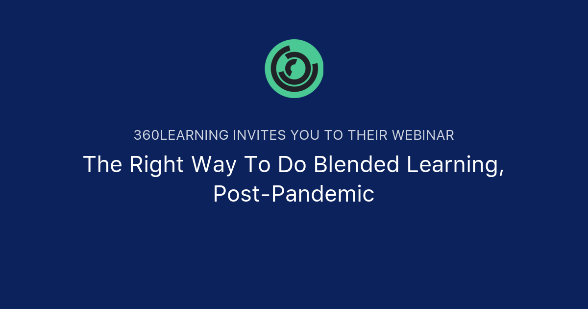 The Right Way To Do Blended Learning, Post-Pandemic | 360Learning