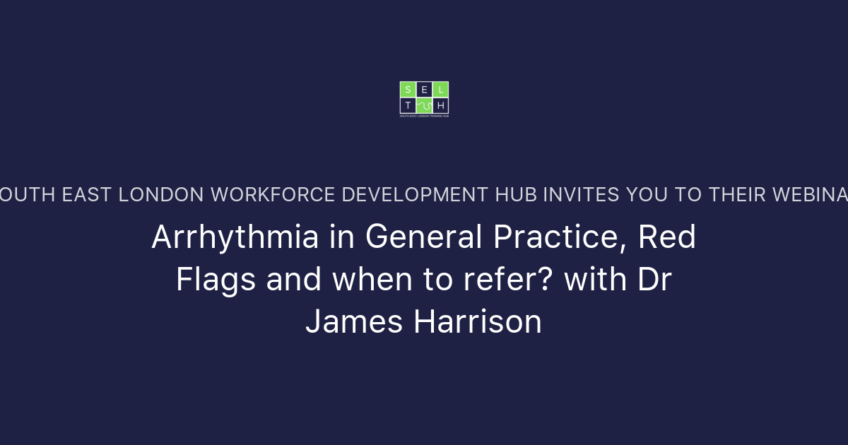 Arrhythmia in General Practice, Red Flags and when to refer? with Dr James Harrison | South East ...