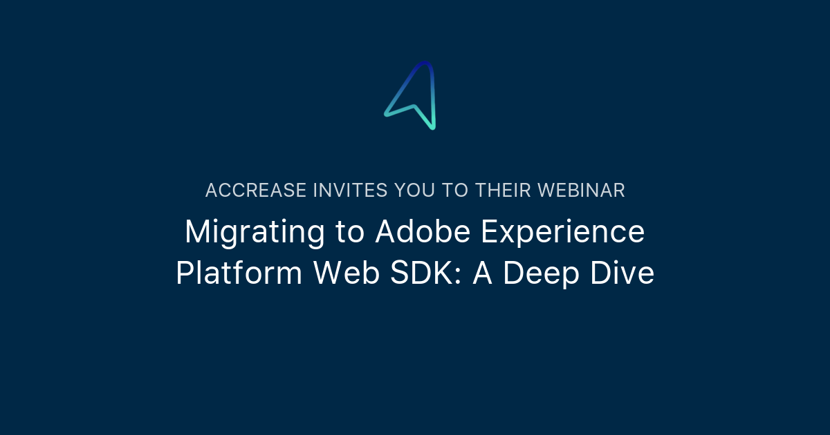 Migrating to Adobe Experience Platform Web SDK: A Deep Dive | Accrease