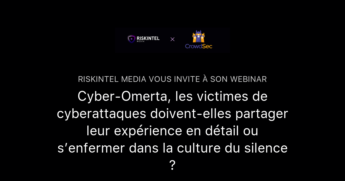 Cyber-Omerta, les victimes de cyberattaques doivent-elles partager leur expérience en détail ou ...