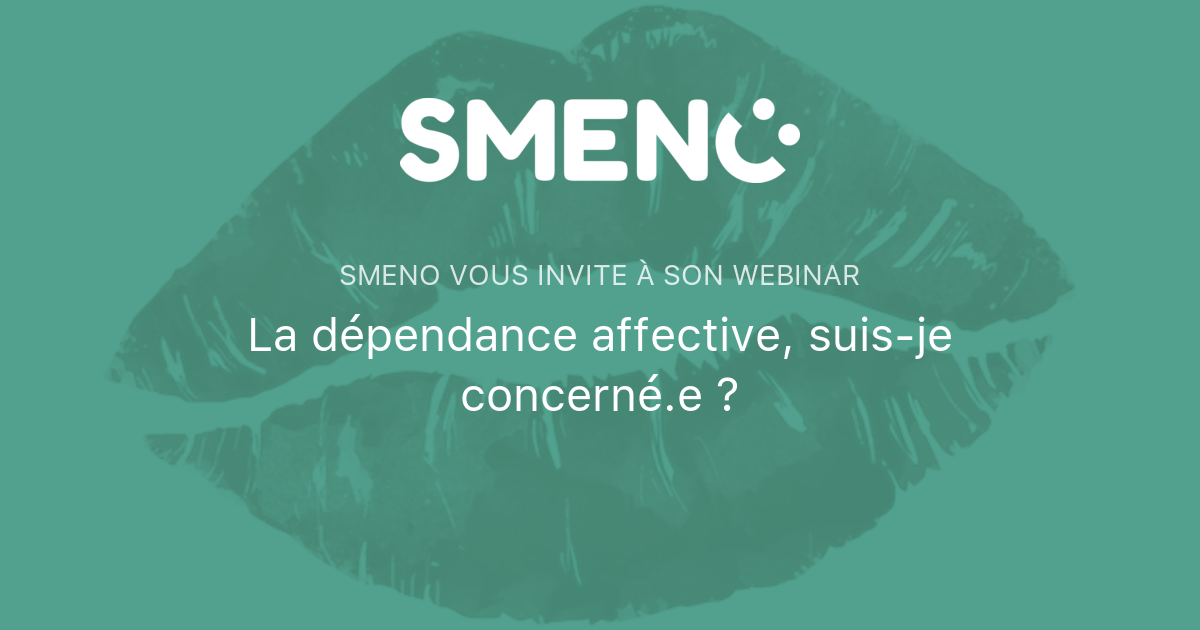 La dépendance affective, suis-je concerné.e ? | SMENO