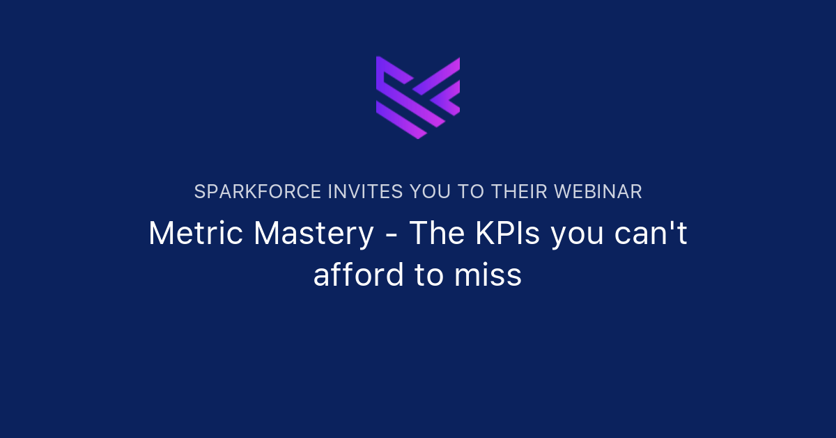 Metric Mastery - The KPIs you can't afford to miss | SparkForce
