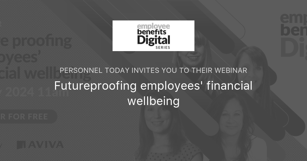 Futureproofing employees' financial wellbeing | PERSONNEL TODAY