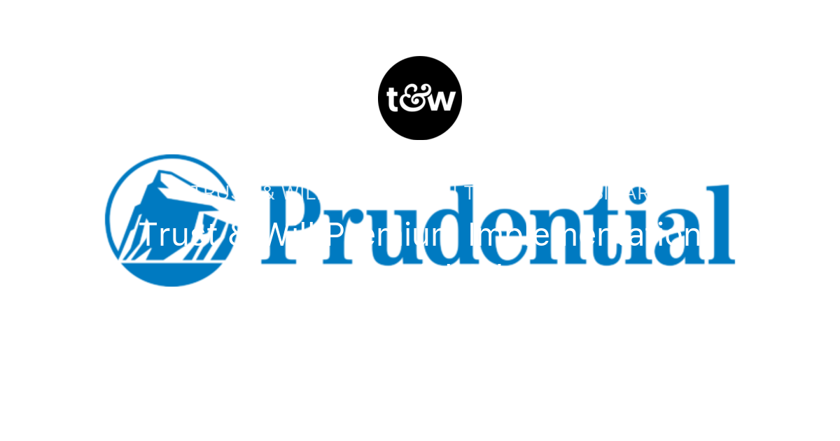 Trust & Will Premium Implementation for Prudential Advisors | Trust & Will