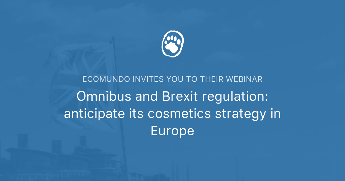 Omnibus and Brexit regulation: anticipate its cosmetics strategy in ...