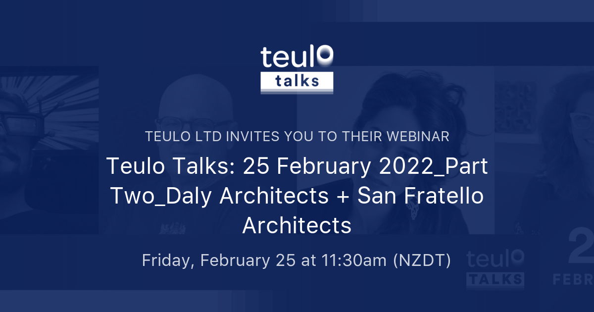 Teulo Talks: 25 February 2022_Part Two_Daly Architects + San Fratello Architects | Teulo Ltd
