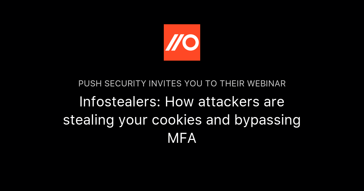 Infostealers: How attackers are stealing your cookies and bypassing MFA | Push Security