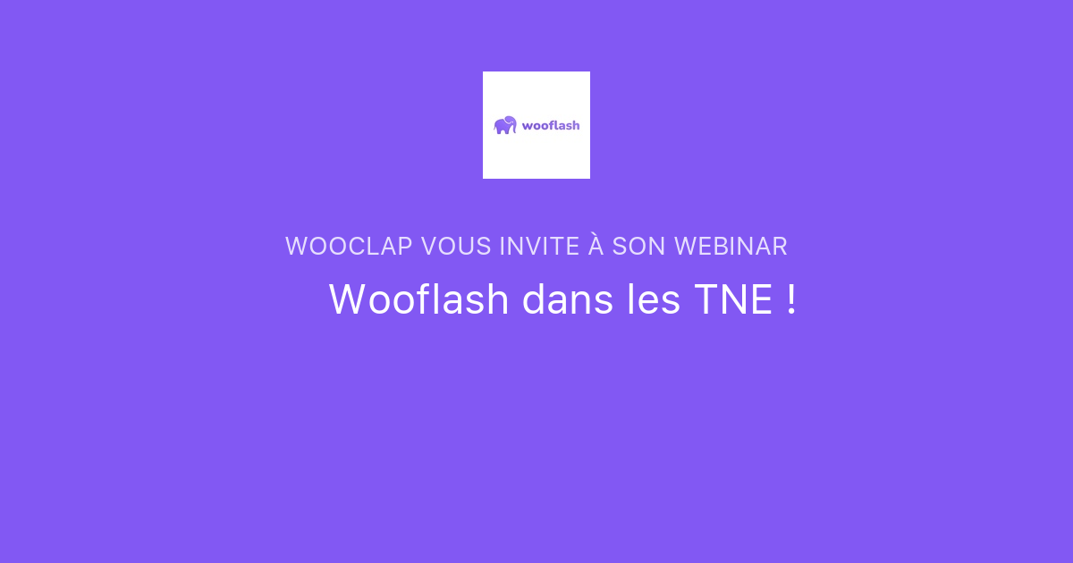 🐘 Wooflash dans les TNE ! | Wooclap