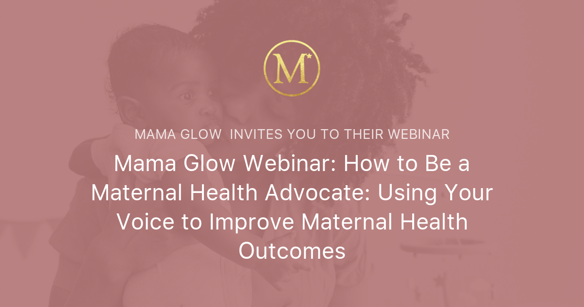 Mama Glow Webinar: How to Be a Maternal Health Advocate: Using Your ...