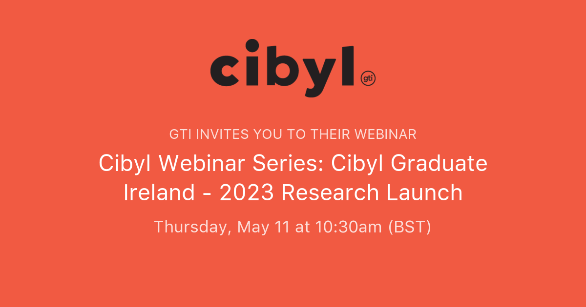 Cibyl Webinar Series: Cibyl Graduate Ireland - 2023 Research Launch | GTI