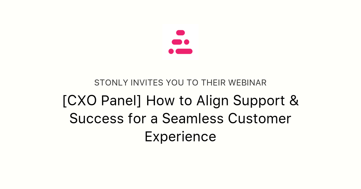 [CXO Panel] How to Align Support & Success for a Seamless Customer Experience | Stonly