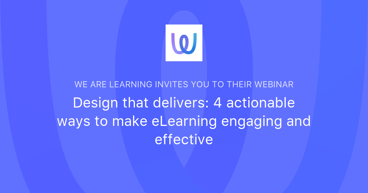 Design that delivers: 4 actionable ways to make eLearning engaging and effective | We Are Learning