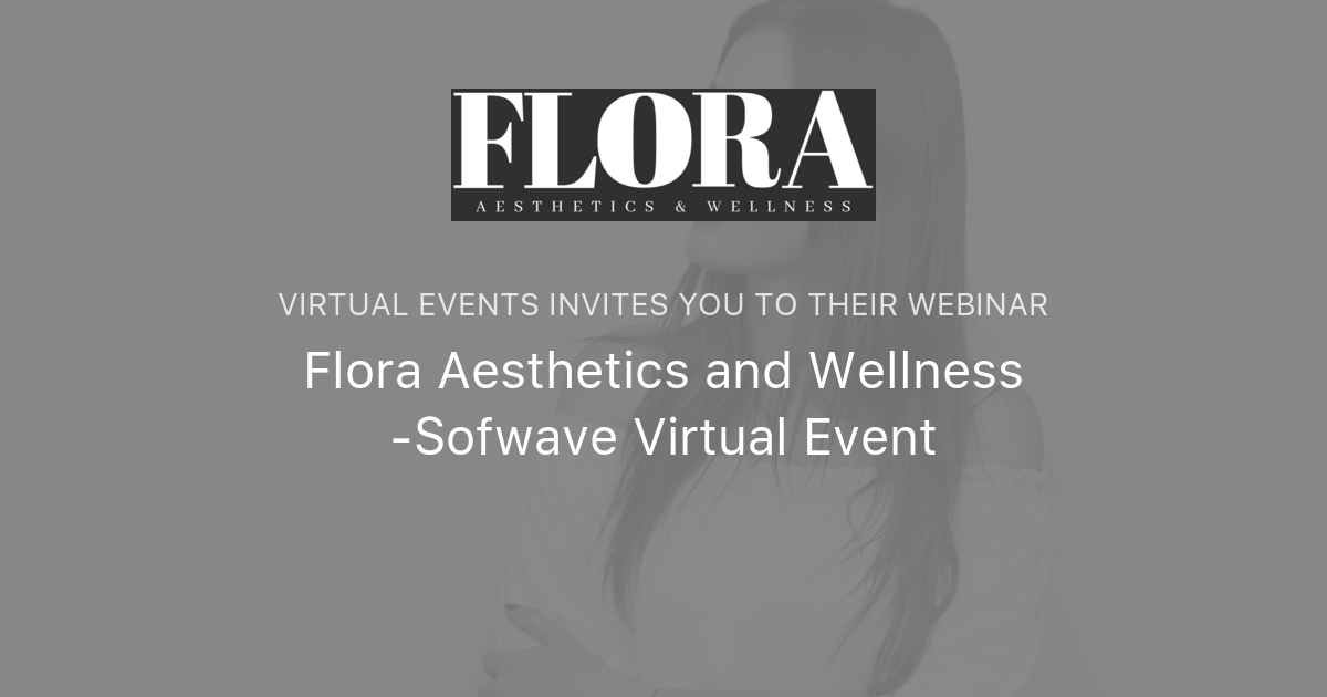 Flora Aesthetics and Wellness -Sofwave Virtual Event | Virtual Events