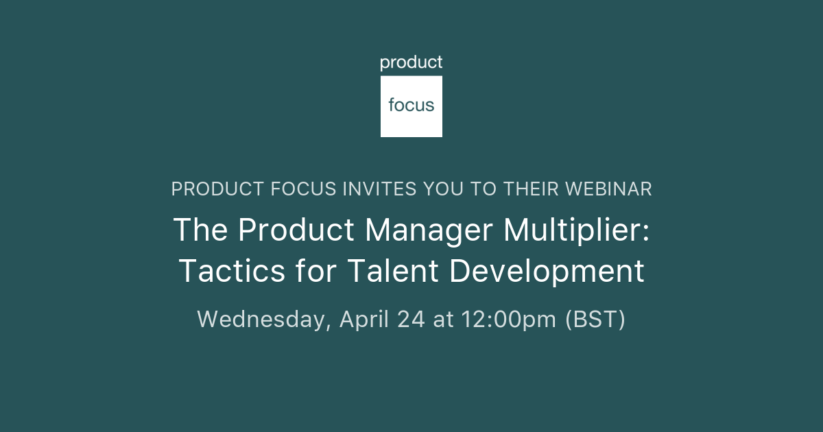 The Product Manager Multiplier: Tactics for Talent Development ...
