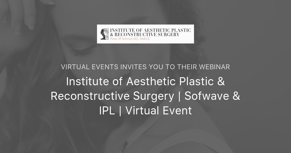 Institute of Aesthetic Plastic & Reconstructive Surgery | Sofwave & IPL | Virtual Event ...