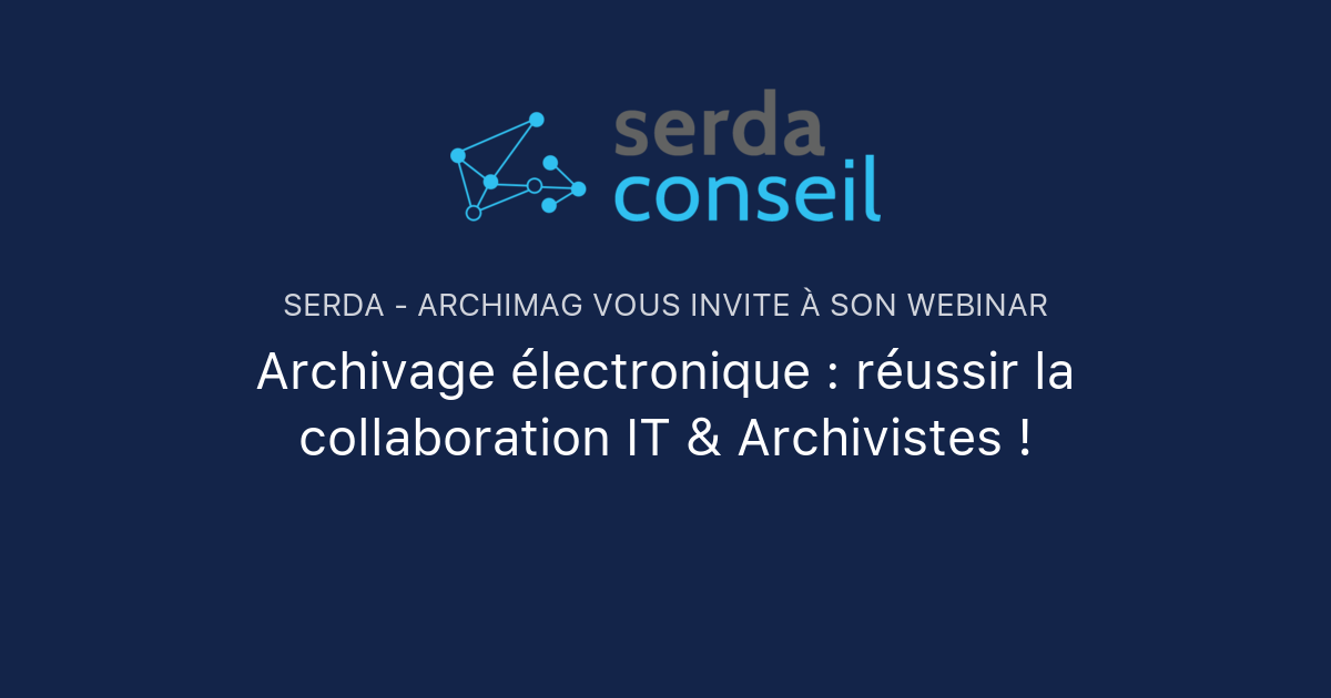 Archivage électronique : réussir la collaboration IT & Archivistes ...