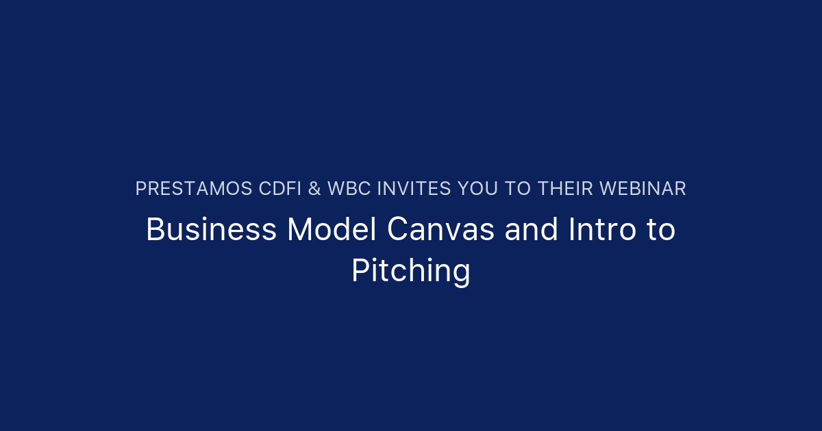 Business Model Canvas and Intro to Pitching | Prestamos CDFI & WBC