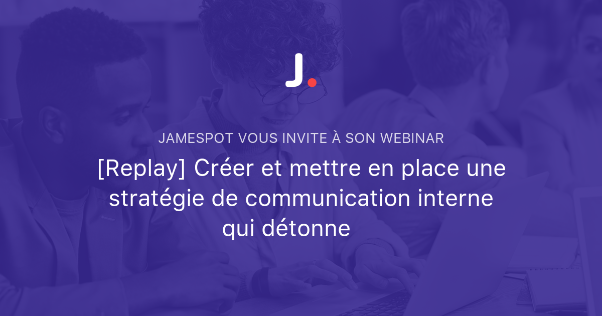 [Replay] Créer et mettre en place une stratégie de communication interne qui détonne ⚡ | Jamespot