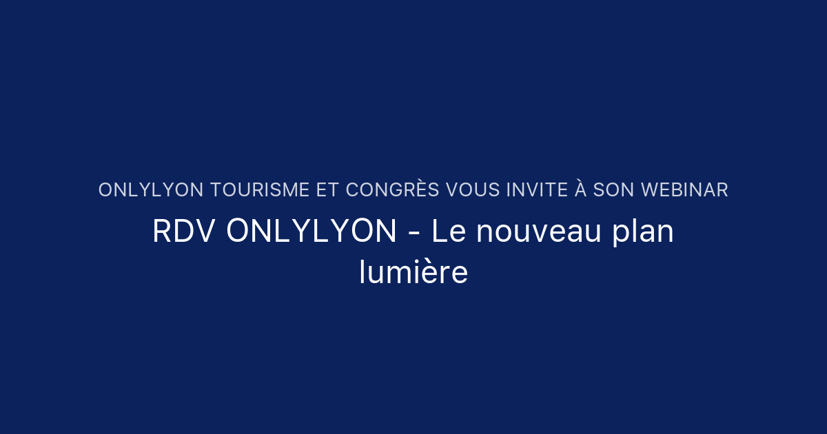 RDV ONLYLYON - Le nouveau plan lumière | ONLYLYON Tourisme et Congrès