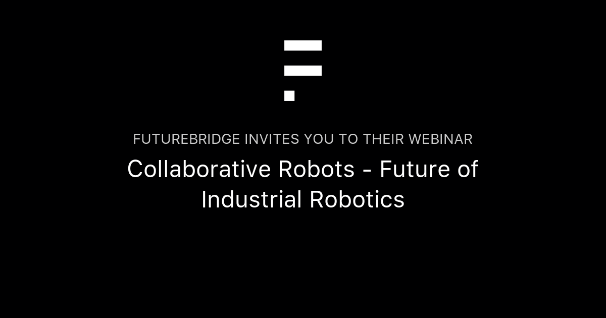 Collaborative Robots - Future of Industrial Robotics | FutureBridge