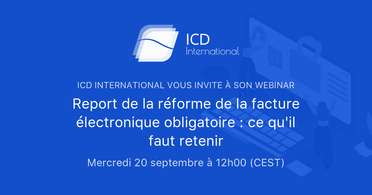 Report de la réforme de la facture électronique obligatoire : ce qu'il faut retenir | ICD ...