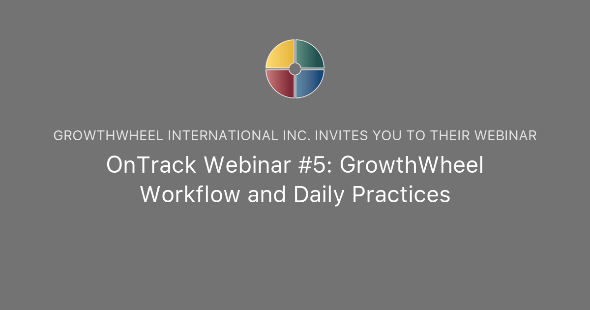 OnTrack Webinar #5: GrowthWheel Workflow and Daily Practices | GrowthWheel International Inc.